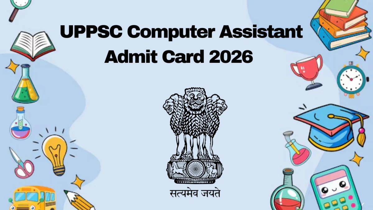 Download UPPSC Computer Assistant Admit Card 2026 OUT at uppsc.up.nic.in